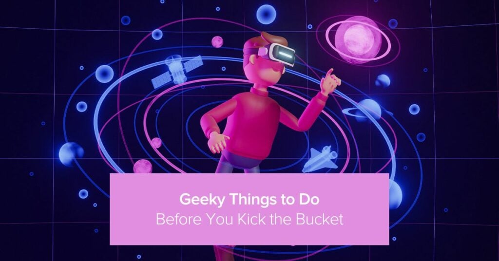 The Ultimate Geek Bucket List: 50 Things to Do Before You Die ...
